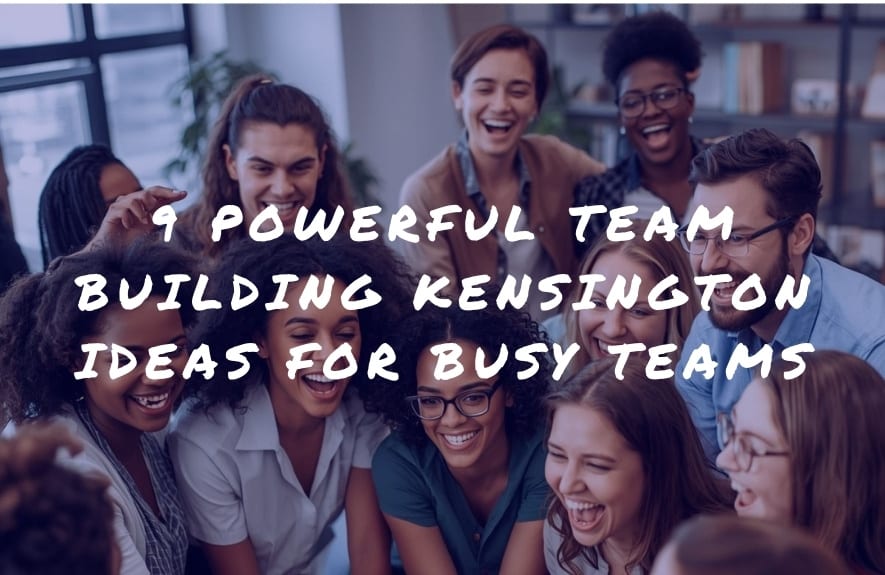 9 Powerful Team Building Kensington Ideas for Busy Teams